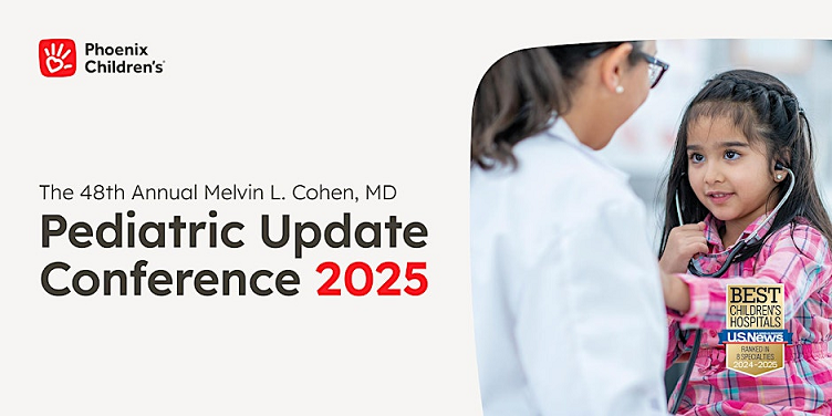 Phoenix Children's 48th Annual Melvin L Cohen, MD Pediatric Update 2025 ...